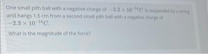 Solved One small pith ball with a negative charge of | Chegg.com