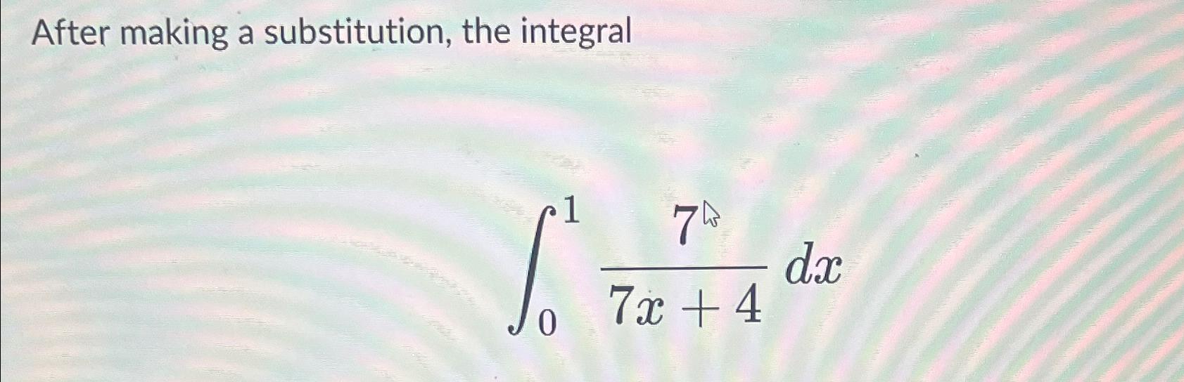 Solved After making a substitution, the integral∫0177x+4dx | Chegg.com