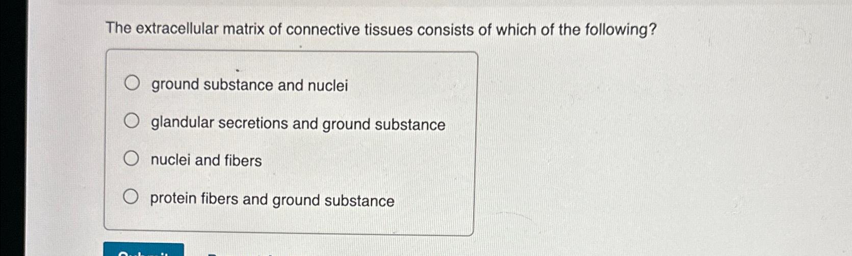 Solved The extracellular matrix of connective tissues | Chegg.com