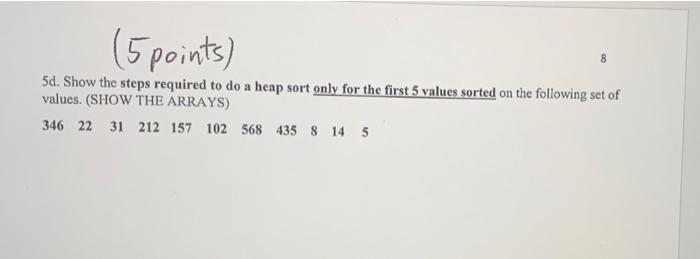 Solved (5 points) 8 5d. Show the steps required to do a heap | Chegg.com