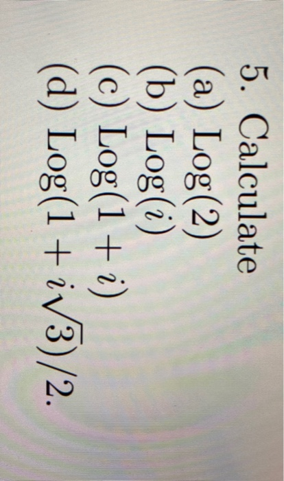 Solved 5. Calculate (a) Log(2) (b) Log(i) (c) Log(1 + i) (d) | Chegg.com