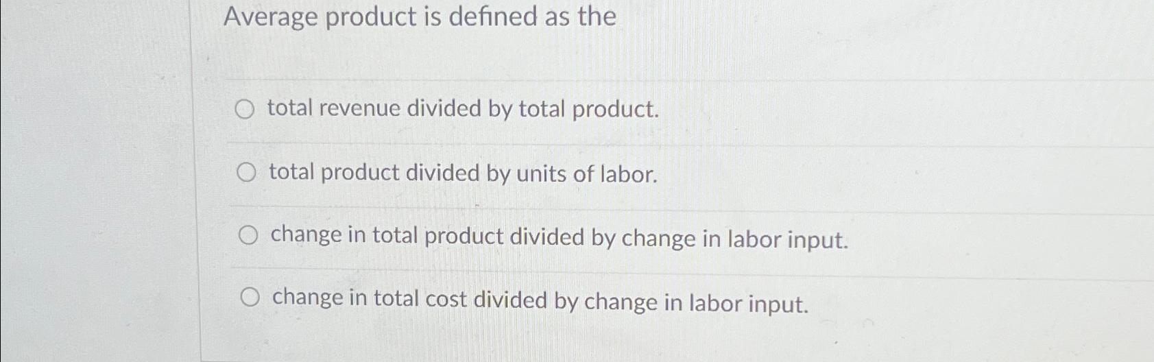 Solved Average product is defined as thetotal revenue | Chegg.com