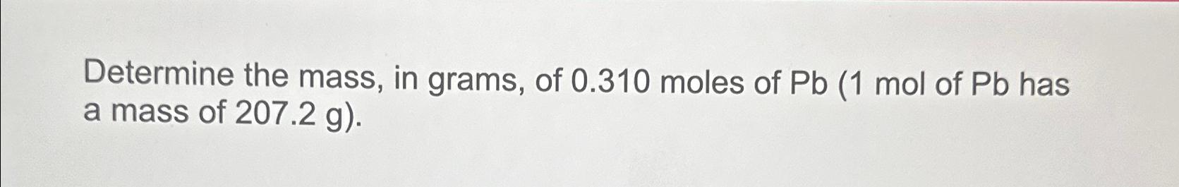 Solved Determine the mass, in grams, of 0.310 ﻿moles of | Chegg.com