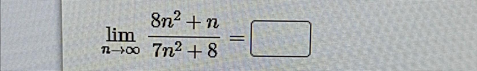 Solved limn→∞8n2+n7n2+8= | Chegg.com