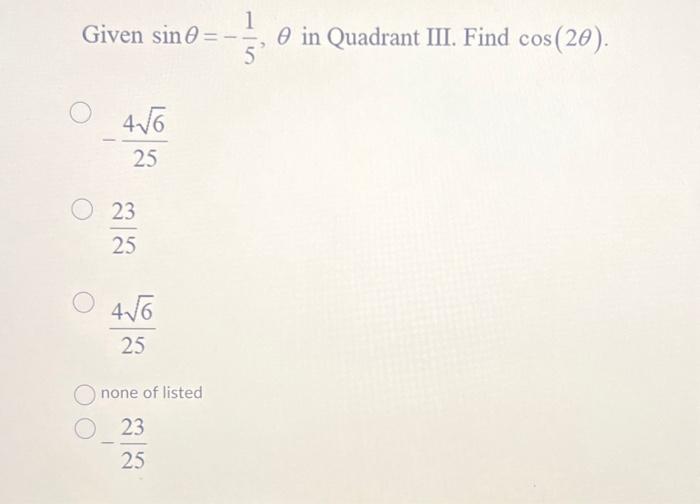 Solved Given sinθ=−51,θ in Quadrant III. Find cos(2θ) −2546 | Chegg.com