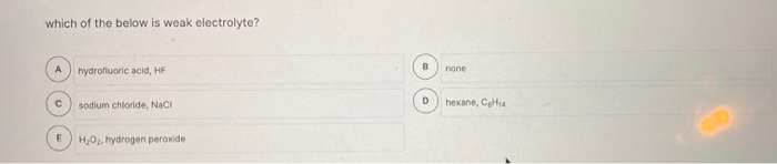 Solved which of the below is weak electrolyte? hydrofluoric | Chegg.com