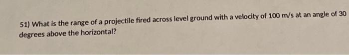 Solved 51) What is the range of a projectile fired across | Chegg.com