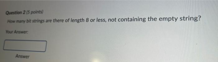 Solved Question 2 (5 points) How many bit strings are there | Chegg.com