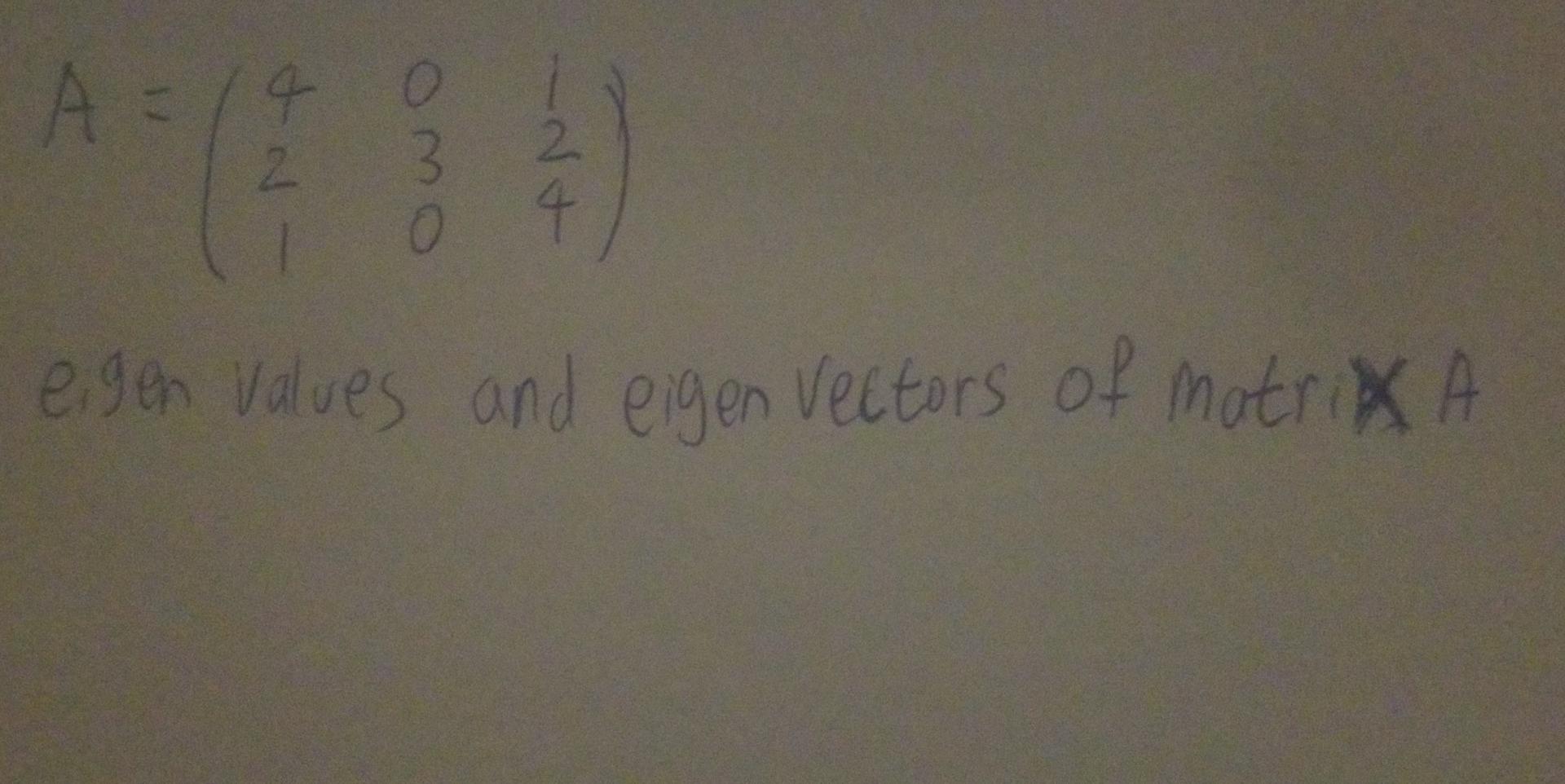 Solved A=⎝⎛421030124⎠⎞ eigen values and eigen vectors of | Chegg.com