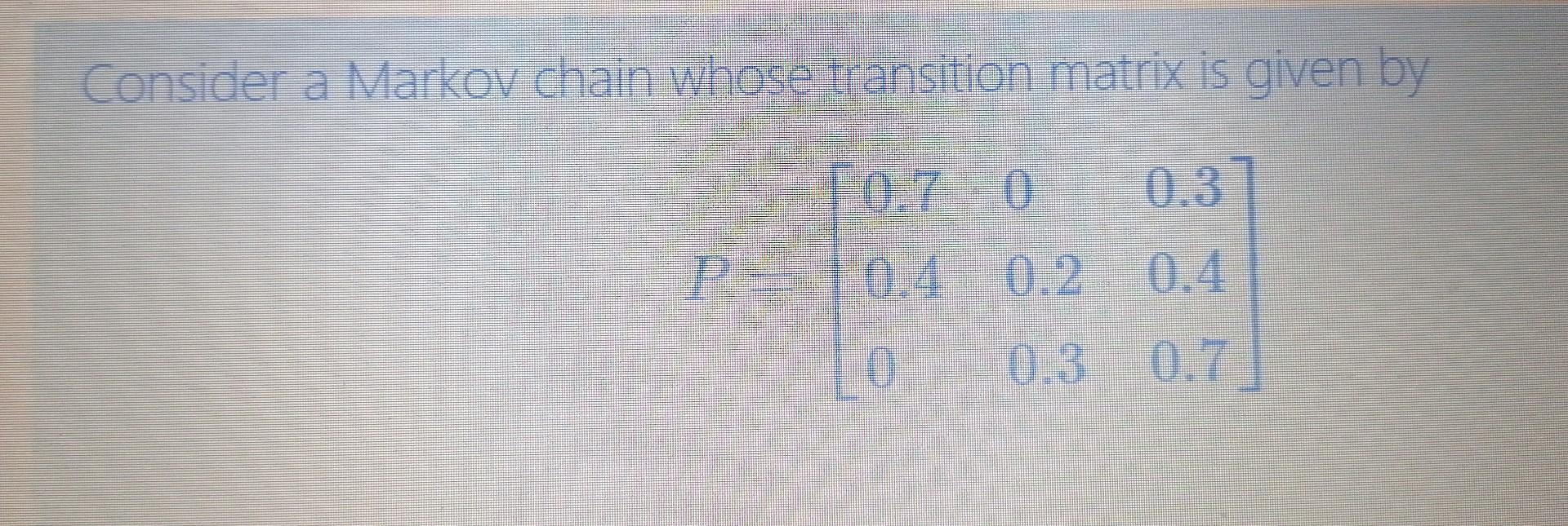 Solved Consider a Markov chain whose transition matrix is | Chegg.com
