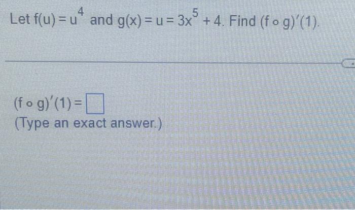 Solved Let f(u)=u4 and g(x)=u=3x5+4 (f∘g)′(1)= (Type an | Chegg.com