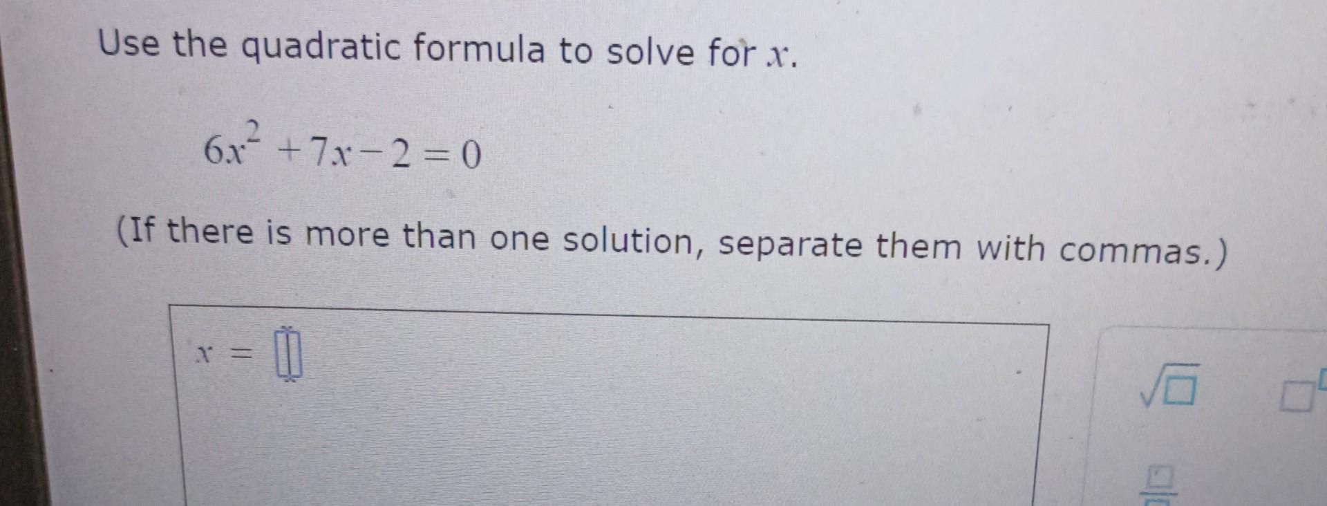 Solved Use The Quadratic Formula To Solve For X 6x2 7x−2 0