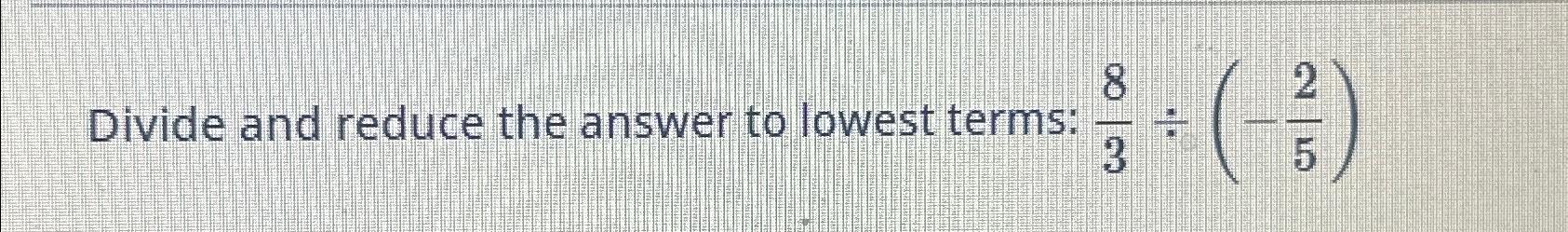 Solved Divide and reduce the answer to lowest terms: | Chegg.com