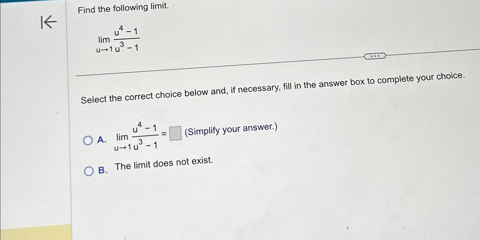 Solved Find the following limit.limu→1u4-1u3-1Select the | Chegg.com