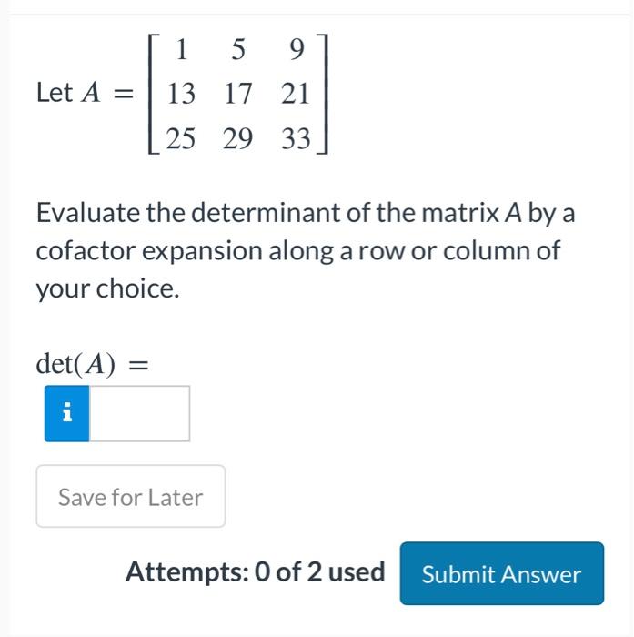 Solved Let A=⎣⎡113255172992133⎦⎤ Evaluate the determinant of | Chegg.com