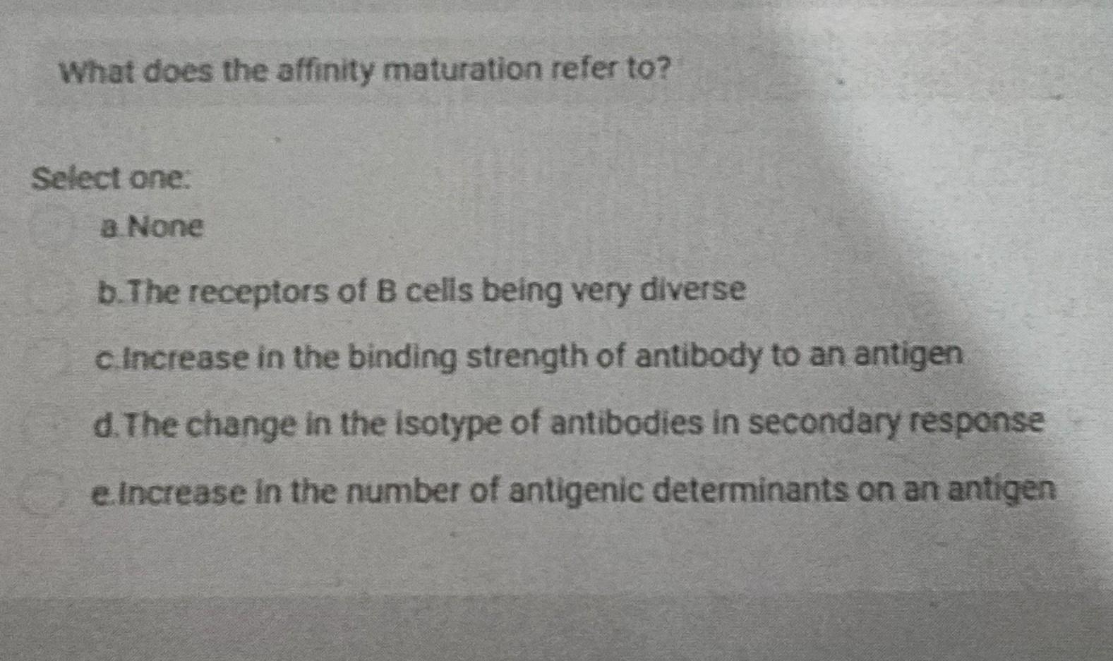 Solved What does the affinity maturation refer to? Select | Chegg.com