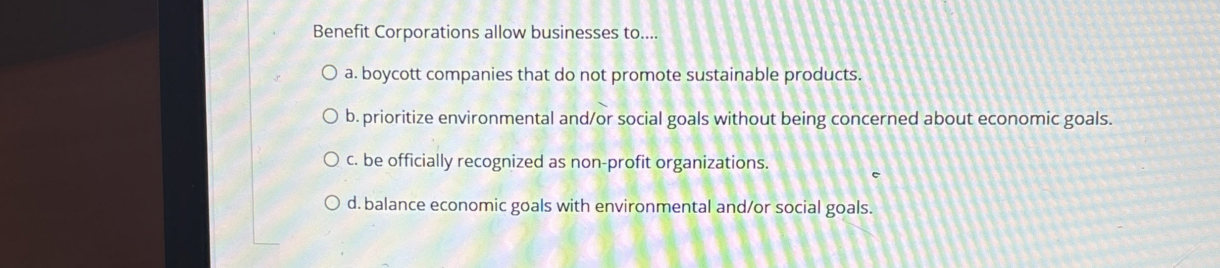 Solved Benefit Corporations allow businesses to....a. | Chegg.com