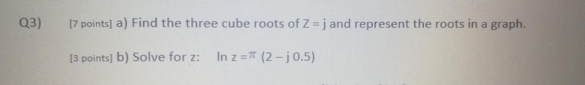 Solved Q3) [7 points] a) Find the three cube roots of Z=j | Chegg.com