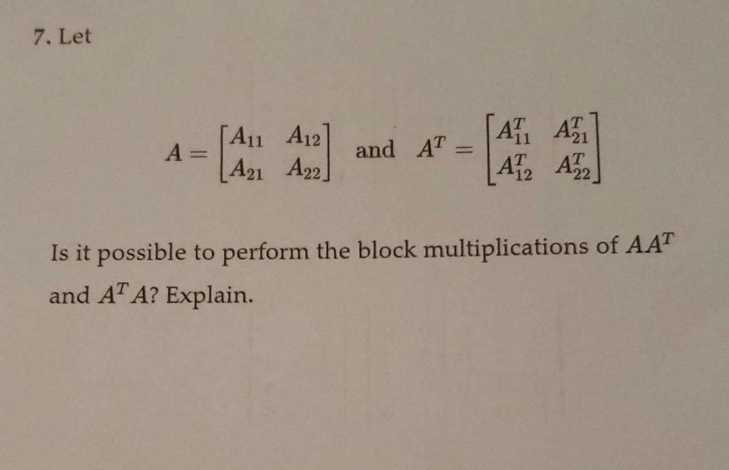 Solved 7. Let A = [A11 A12 [A21 A22 and AT [A1 A2 | A1 / 2 1 | Chegg.com