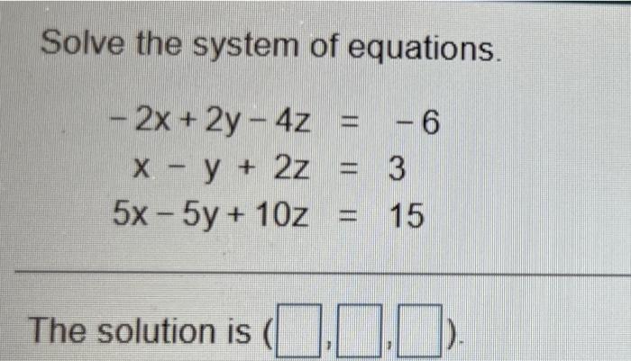 Solved Solve the system of equations - 2x + 2y - 4z = - 6 X | Chegg.com