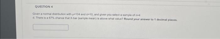 Solved QUESTION 4 Given a normal distribution with u-104 and | Chegg.com Solved QUESTION 4 Given a normal distribution with u-104 and | Chegg.com