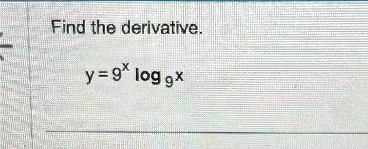 Solved Find the derivative.y=9xlog9x | Chegg.com