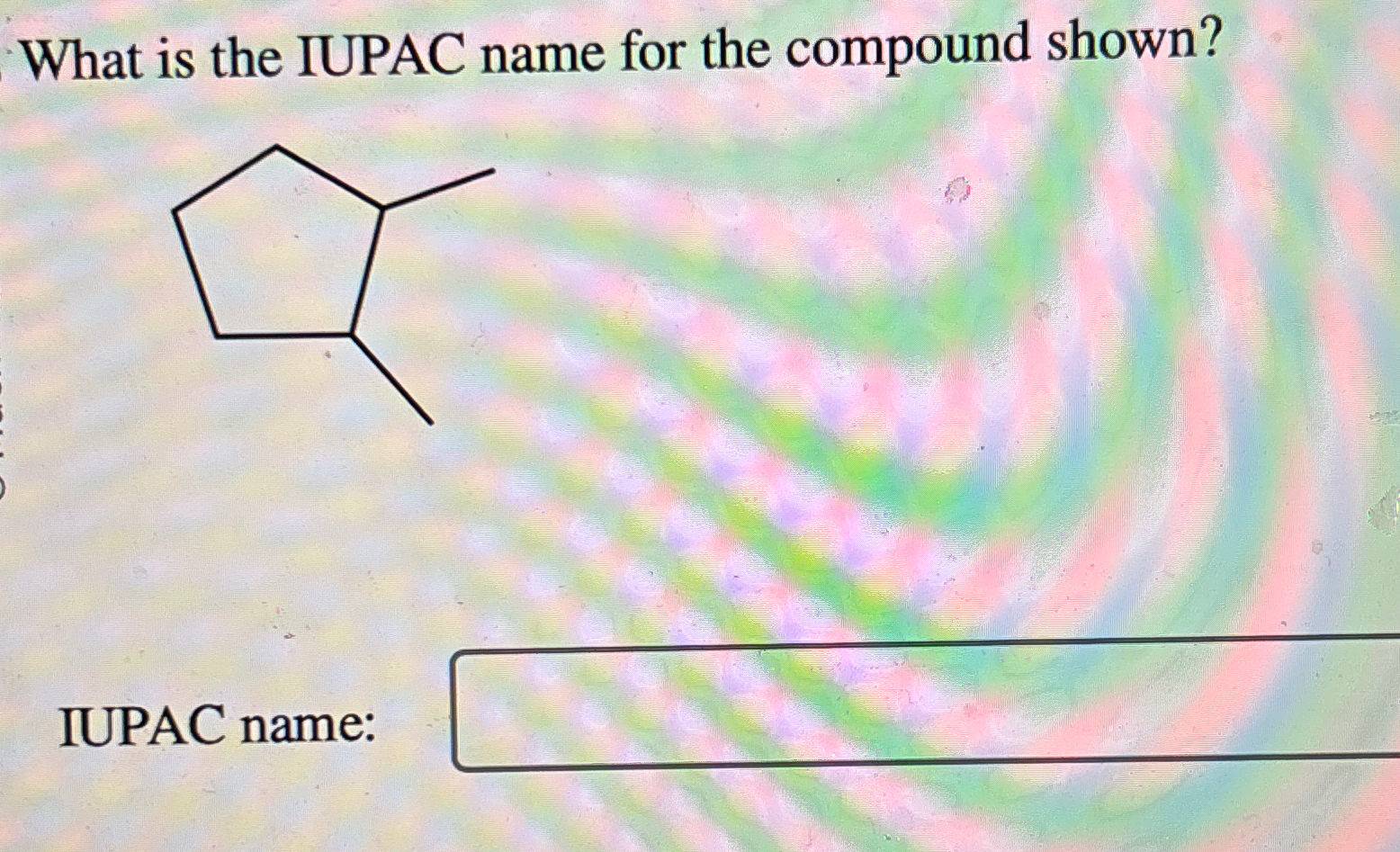 Solved What is the IUPAC name for the compound shown?IUPAC | Chegg.com