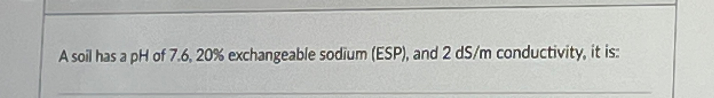 Solved A soil has a pH ﻿of 7.6,20% ﻿exchangeable sodium | Chegg.com
