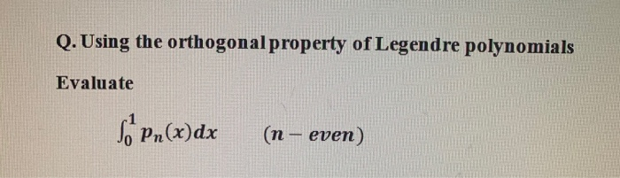 Solved Q. Using the orthogonal property of Legendre | Chegg.com