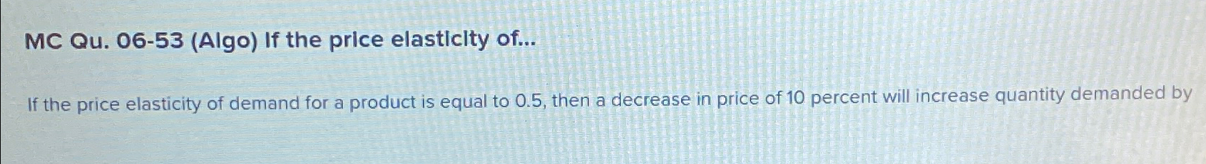 Solved MC Qu. 06-53 (Algo) ﻿If the price elasticity of...If | Chegg.com