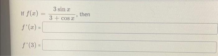 Solved If f(x)=3+cosx3sinx, then f′(x) f′(3) | Chegg.com
