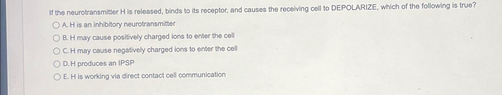 Solved If the neurotransmitter H ﻿is released, binds to its | Chegg.com