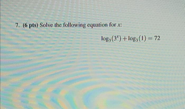 [Solved]: Solving for x with logs 7. (6 pts) Solve the follo