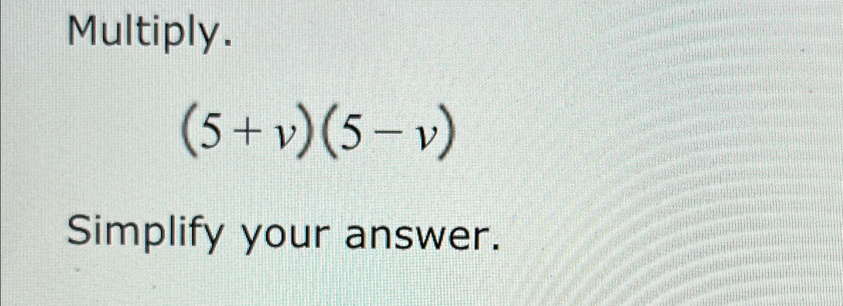 Solved Multiply.(5+v)(5-v)Simplify your answer. | Chegg.com