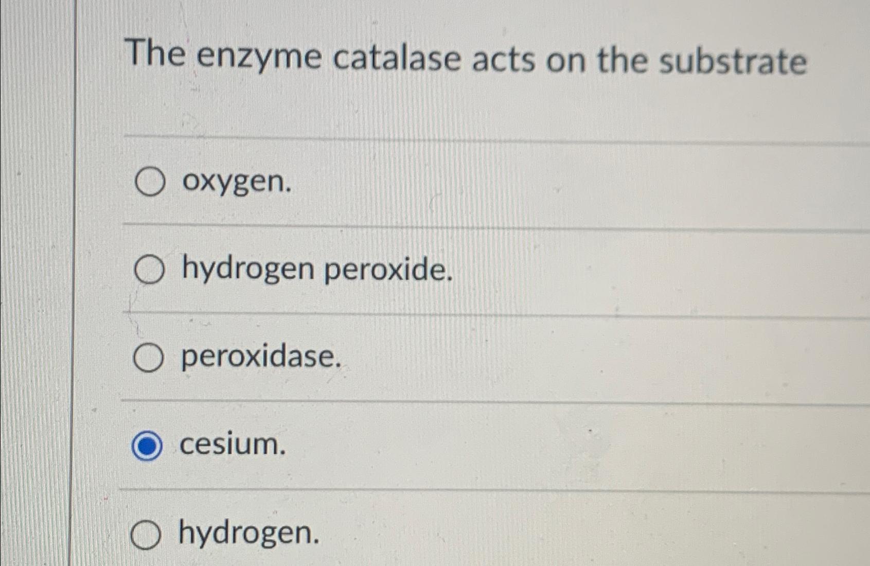 Solved The enzyme catalase acts on the | Chegg.com