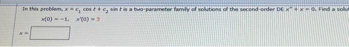 Solved In this problem, x=c1cost+c2sint is a two-parameter | Chegg.com