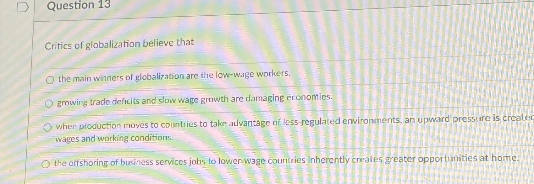 Solved Question 13Critics of globalization believe thatthe | Chegg.com