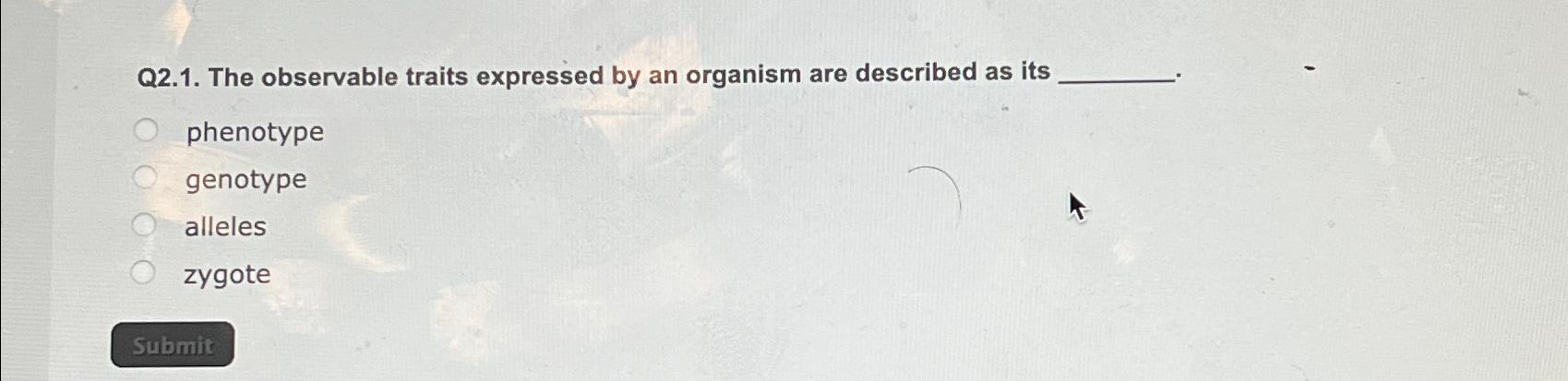 Solved Q2.1. ﻿The observable traits expressed by an organism | Chegg.com