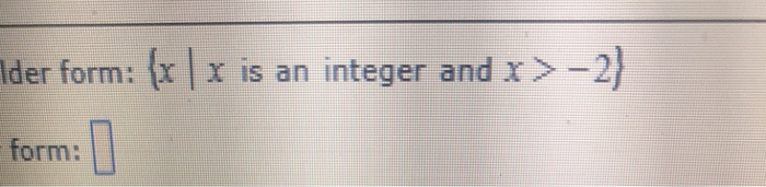 Solved der form: x | x is an integer and x>-2) form: 1 | Chegg.com