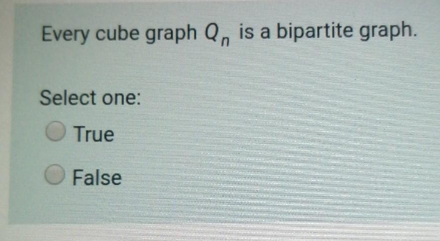 Solved Every cube graph Qn is a bipartite graph. Select one: | Chegg.com