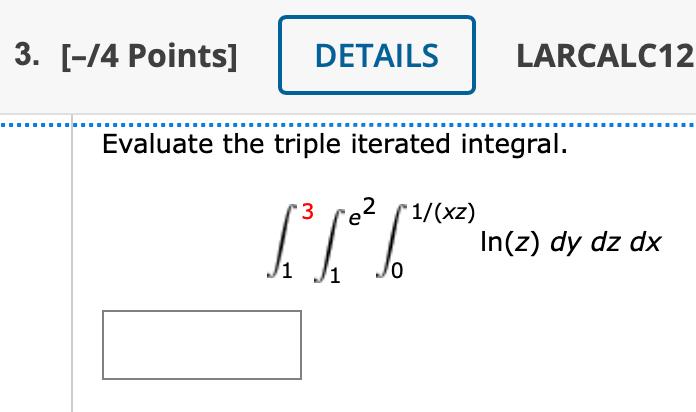 Solved [-/4 ﻿Points]LARCALC12Evaluate the triple iterated | Chegg.com