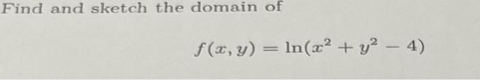 Solved Find and sketch the domain of f(x,y)=ln(x2+y2−4) | Chegg.com