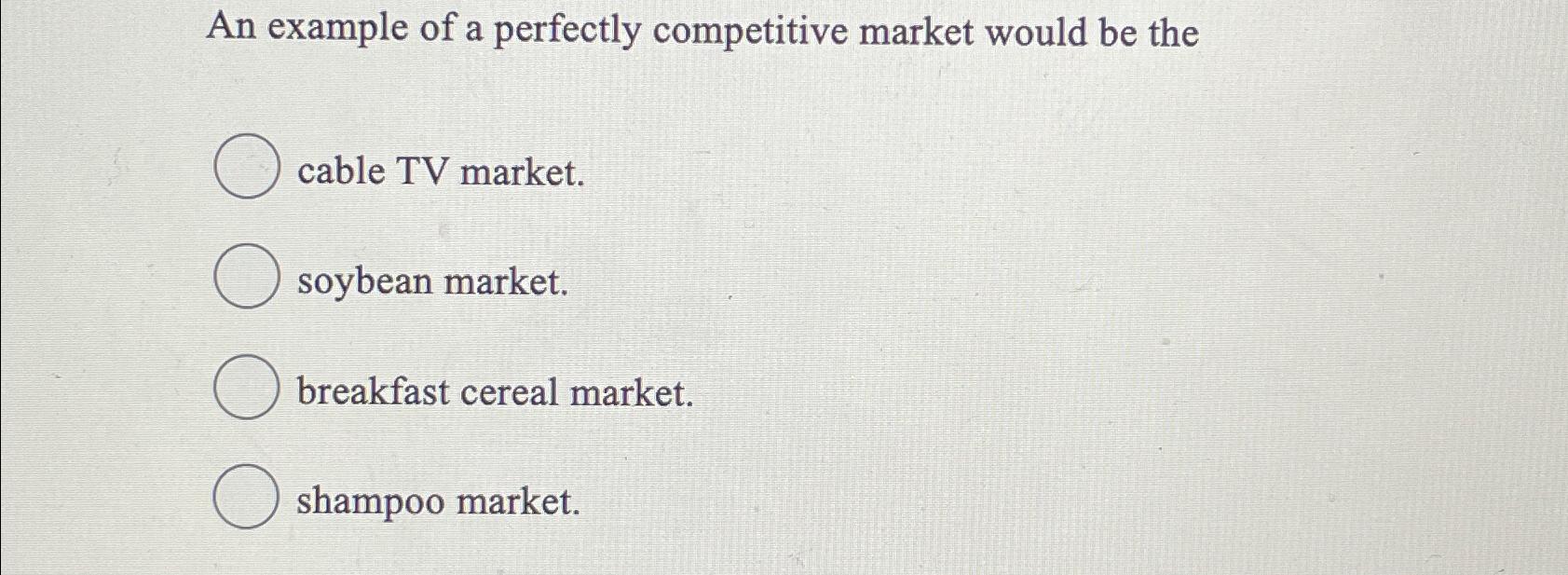 Solved An example of a perfectly competitive market would be | Chegg.com