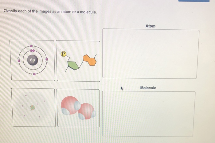 Solved Classify each of the images as an atom or a molecule. | Chegg.com Solved Classify each of the images as an atom or a molecule. | Chegg.com