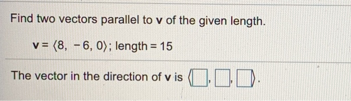 Solved Find two vectors parallel to v of the given length. v | Chegg.com