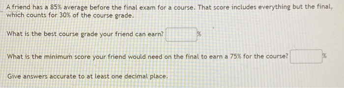 Solved A friend has a 85% average before the final exam for | Chegg.com