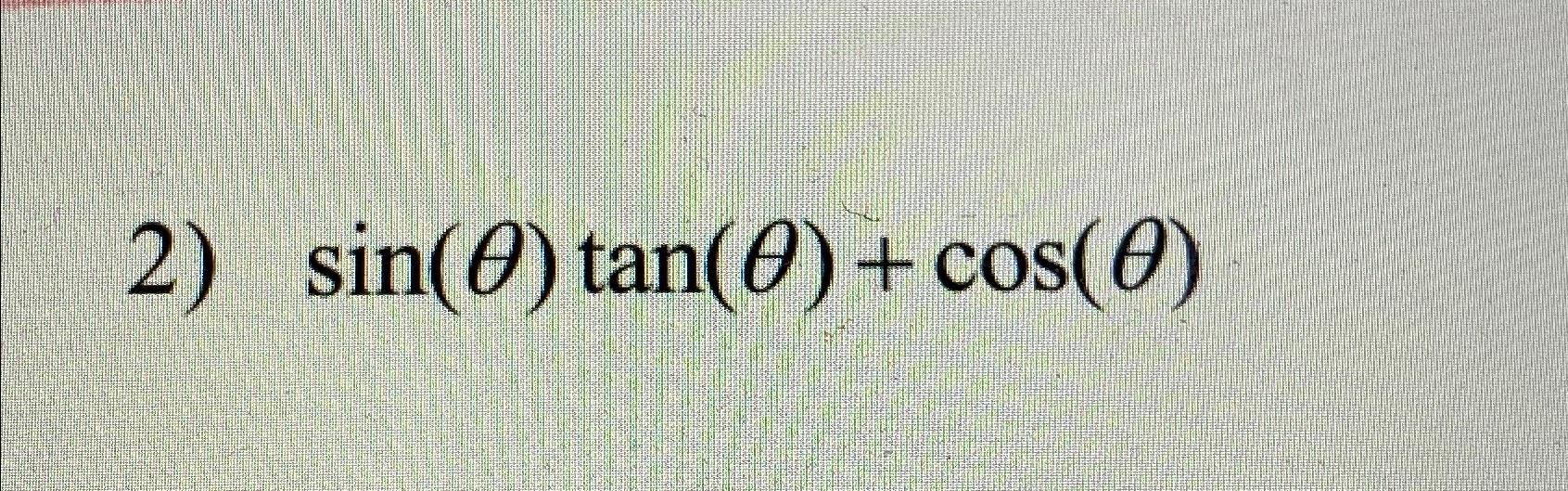 Solved Simplify sin(θ)tan(θ)+cos(θ) | Chegg.com