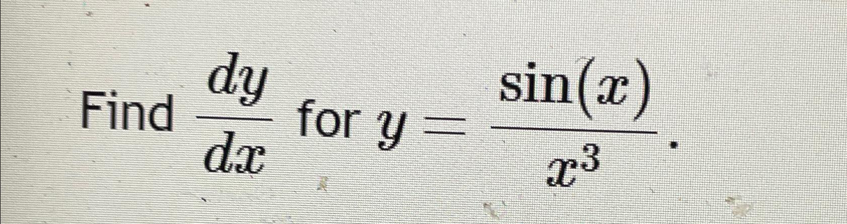 Solved Find dydx ﻿for y=sin(x)x3. | Chegg.com