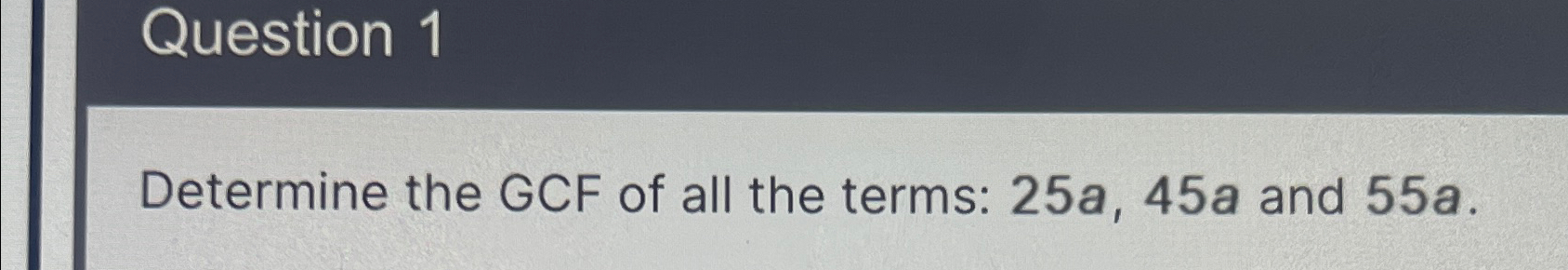 Solved Question 1Determine the GCF of all the terms: 25a,45a | Chegg.com