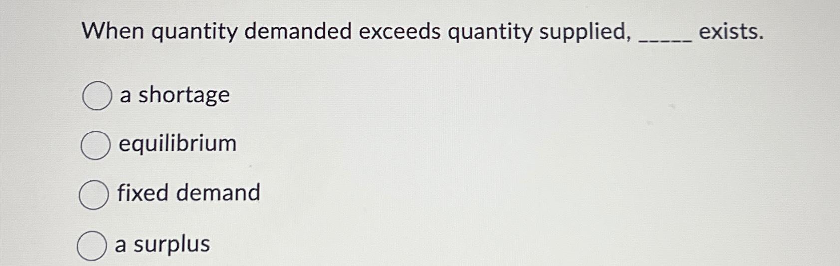 Solved When quantity demanded exceeds quantity supplied, | Chegg.com